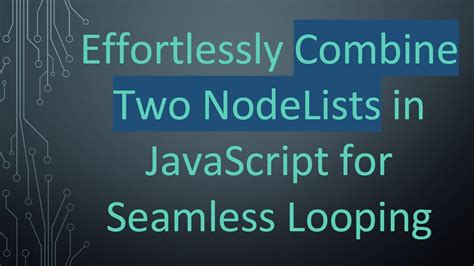 effortlessly combine two nodelists in javascript for seamless looping