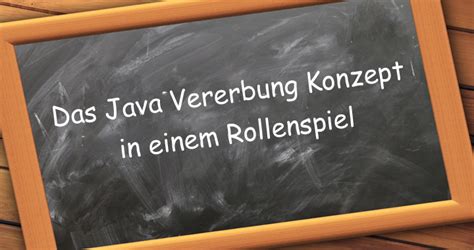 Das Java Vererbung Konzept Erklärt Am Beispiel Eines Rollenspiels