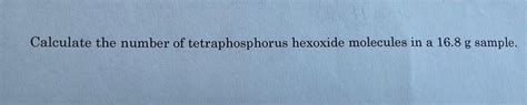 [answered] Calculate The Number Of Tetraphosphorus Hexoxide Molecules