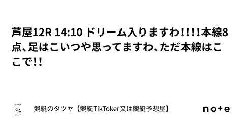 芦屋12r 1410 ドリーム入りますわ！！！！本線8点、足はこいつや思ってますわ、ただ本線はここで！！｜競艇のタツヤ【競艇tiktoker
