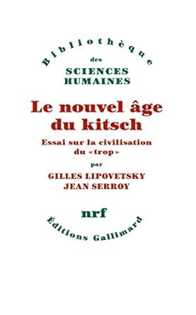 Le nouvel âge du kitsch Essai sur la civilisation du trop Serroy