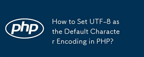 How To Set UTF 8 As The Default Character Encoding In PHP PHP Tutorial