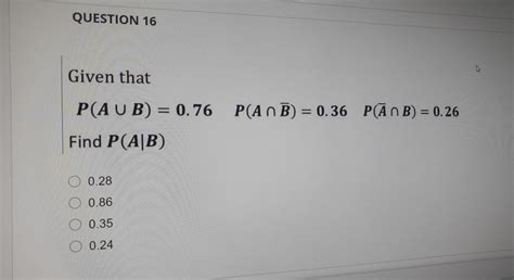 Solved QUESTION 16 Given That P A U B 0 76 P ANB 0 36 Chegg Com