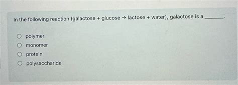 Solved In The Following Reaction Galactose ﻿glucose →
