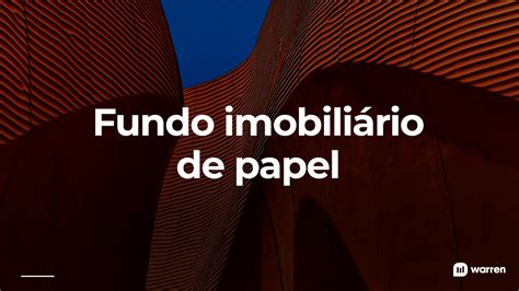 Fundo imobiliário de papel entenda como funciona e se vale a pena investir