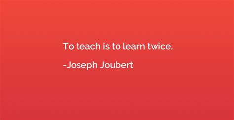 To Teach Is To Learn Twice Joseph Joubert