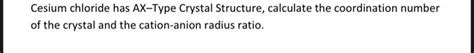 Cesium Chloride Has Ax Type Crystal Structure