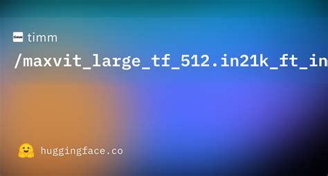 Timm Maxvit Large Tf 21k Ft In1k At Main