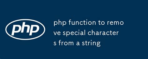 Php Function To Remove Special Characters From A String Php Tutorial Phpcn