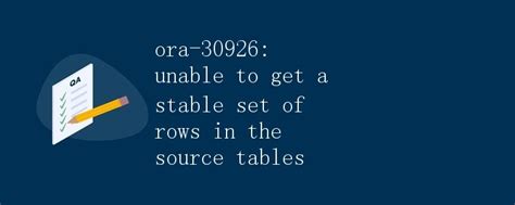 Ora 30926 Unable To Get A Stable Set Of Rows In The Source Tables极客笔记