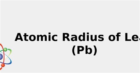 2022 ☢️ Atomic Radius Of Lead Pb And State Uses Discovery