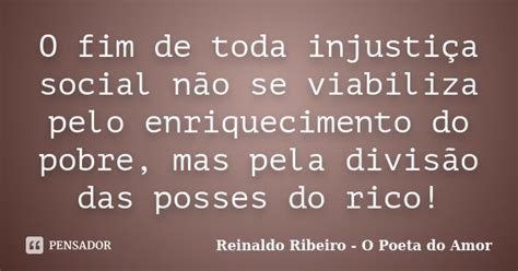 O Fim De Toda Injustiça Social Não Se Reinaldo Ribeiro O Poeta