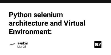 Python Selenium Architecture And Virtual Environment Dev Community