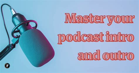 Master The Art Of Crafting Engaging Podcast Intros And Outros With Our Comprehensive Guide