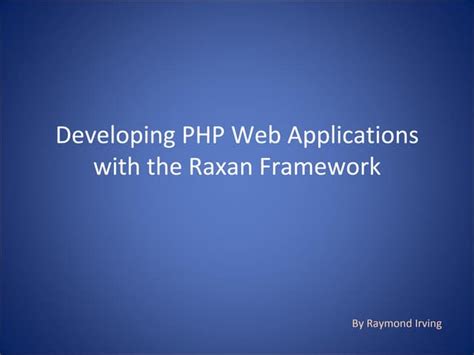 Developing PHP Web Applications with the Raxan Framework | PPT