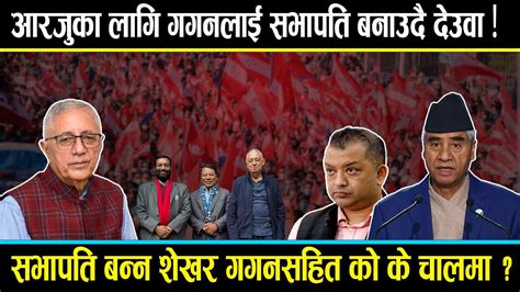 सभापतिका लागि कांग्रेसमा मारामार देउवालाई फकाउँदै गगन चाकडीमा उत्रिए