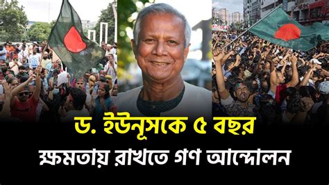 ড ইউনূসকে ৫ বছর ক্ষমতায় রাখতে গণ আন্দোলন প্রধান উপদেষ্টা অন্তর্বর্তীকালীন সরকার Dr