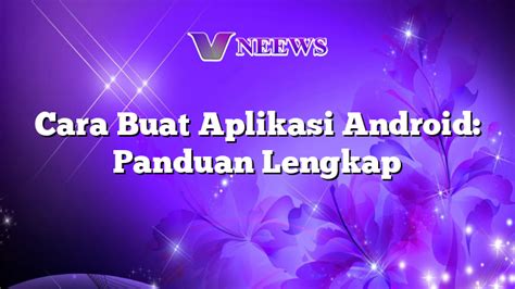 Cara Buat Aplikasi Android Panduan Lengkap Vneews