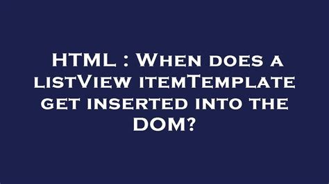 Html When Does A Listview Itemtemplate Get Inserted Into The Dom