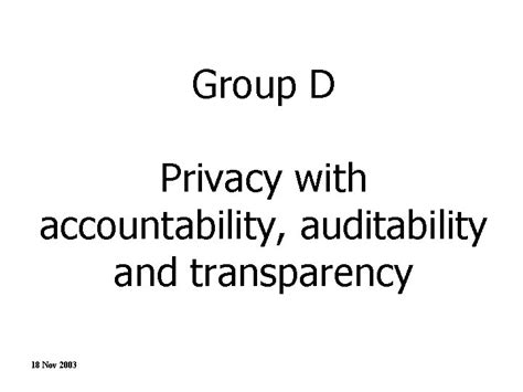Group D Privacy With Accountability Auditability And Transparency