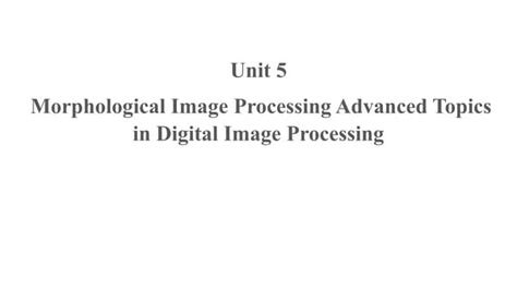 Unit 5 Morphological Image Processing Advanced Topics In Digital Image Processing Pptx