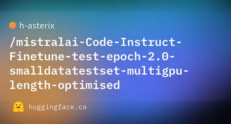 H Asterix Mistralai Code Instruct Finetune Test Epoch Smalldatatestset Multigpu Length