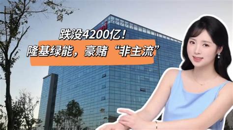 跌没4200亿，隆基绿能，豪赌“非主流”凤凰网视频凤凰网