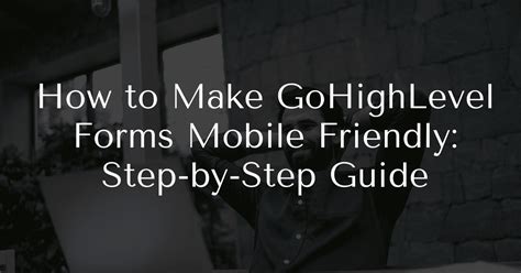 How To Make Gohighlevel Forms Mobile Friendly Step By Step Guide