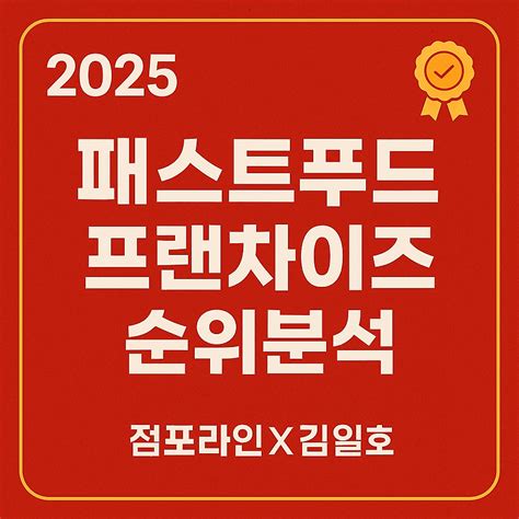 2025년 패스트푸드 프랜차이즈 순위 분석 점포라인 김일호이사의 리포트는