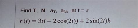 solved find t n at an at t π r t 3ti−2cos 2t j 2sin 2t k