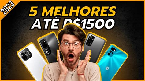 5 Melhores Smartphones Para 2023 Até R1500 Celular Até R1500 Custo