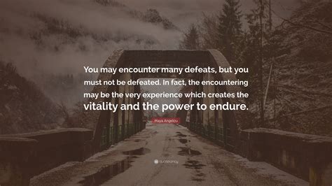 Maya Angelou Quote “you May Encounter Many Defeats But You Must Not