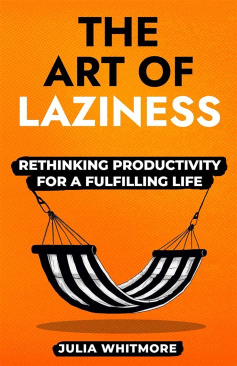 The Art Of Laziness Rethinking Productivity For A