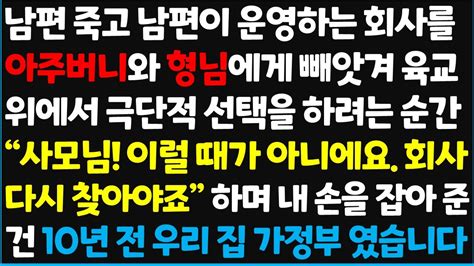 신청사연 남편 죽고 남편이 운영하는 회사를 아주버니와 형님에게 빼앗겨 육교위에서 사모님 이럴때가 아니에요 회사 다시 찾아~ 신청사연 사이다썰 사연