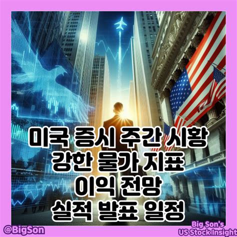 미국 증시 주간 시황 강한 물가 지표에 금리 상승 이익 전망 실적 발표 일정 네이버 블로그
