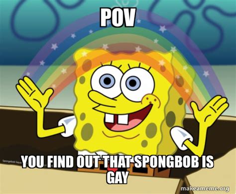 Pov You Find Out That Spongbob Is Gay Rainbow Spongebob Meme Generator