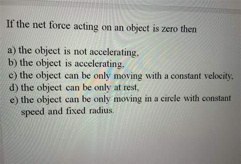 Solved If The Net Force Acting On An Object Is Zero Then A Chegg