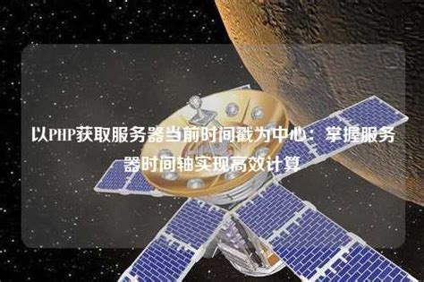 以php获取服务器当前时间戳为中心：掌握服务器时间轴实现高效计算 北斗时源ntp服务器