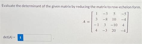 solved evaluate the determinant of the given matrix by