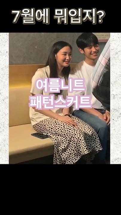 김고은여친룩 따라잡기여름 패션 꿀팁 니트와 패턴 스커트로 시원하게 입기 Youtube