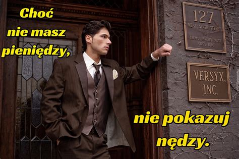 Choć nie masz pieniędzy nie pokazuj nędzy
