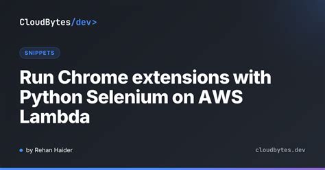 Run Chrome Extensions With Python Selenium On Aws Lambda · Cloudbytesdev