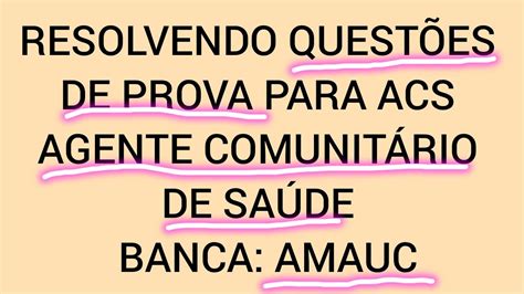 RESOLVENDO QUESTÕES DE PROVA PARA ACS AGENTE COMUNITÁRIO DE SAÚDE