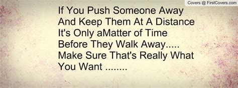 Keep Me Pushing You Away Quotes Quotesgram