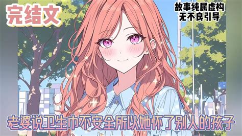 【完结文】《老婆说卫生巾不安全所以她怀了别人的孩子》原来我努力给她的幸福，在她看来却一文不值，我真想问问自己，这些年你究竟在做什么？小说小