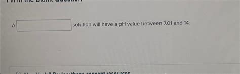 Solved A Solution Will Have A Ph Value Between And Chegg Com
