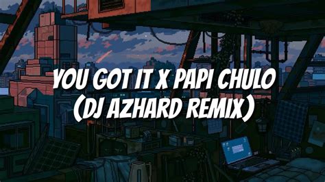 You Got It X Papi Chulo DJ Azhard Remix Lyrics YouTube