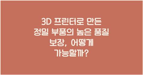 3d 프린터로 만든 정밀 부품의 높은 품질 보장 어떻게 가능할까
