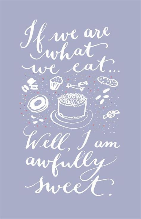 If We Are What We Eat Well I Am Awfully Sweet” Thejoyofbaking Bakingsayings Quotes Inspo