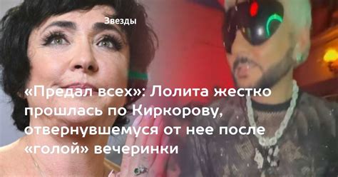 «Предал всех Лолита жестко прошлась по Киркорову отвернувшемуся от нее после «голой